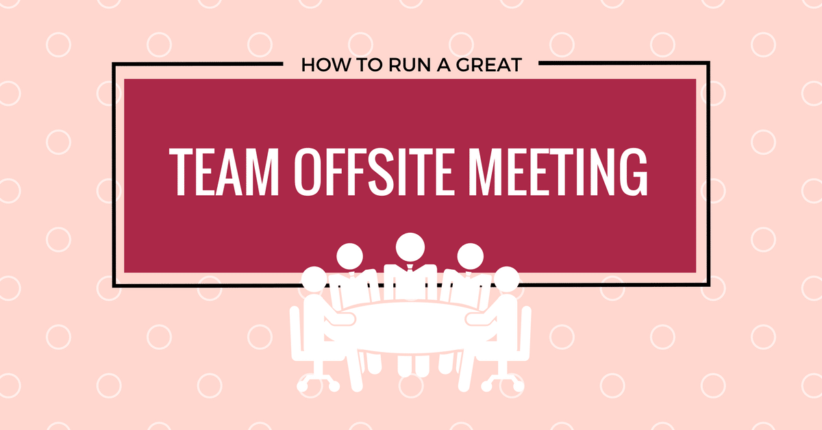 How To Run A Great Team Offsite Meeting how-to-run-a-great-team-offsite-meeting