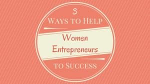 3 Ways to Help Women Entrepreneurs to Success