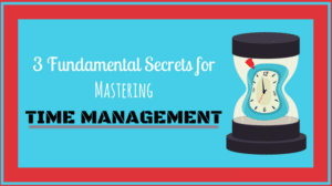 3 Fundamental Secrets for Mastering Time Management