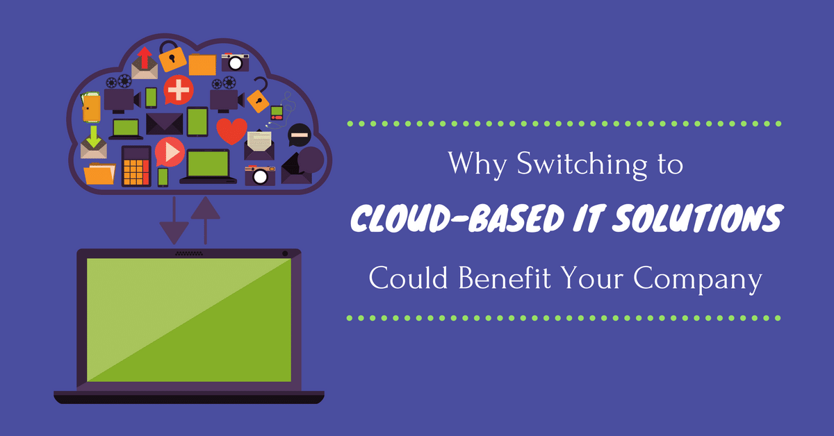 Why Switching to Cloud-Based IT Solutions Could Benefit Your Business